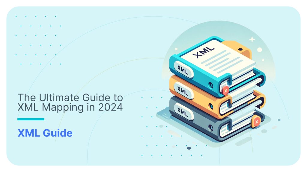 The Ultimate Guide to XML Mapping in 2025
