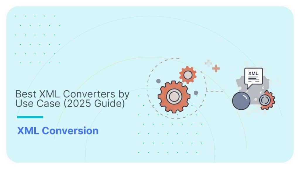 Best XML Converters by Use Case (2025 Guide)